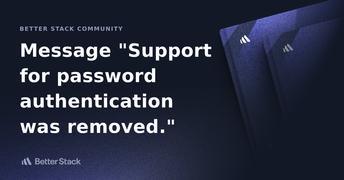 Message "Support for password authentication was removed." | Better Stack Community