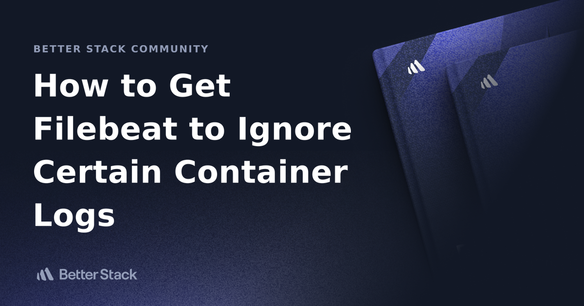 How to Get Filebeat to Ignore Certain Container Logs | Better Stack ... How to Get Filebeat to Ignore Certain Container Logs | Better Stack ...