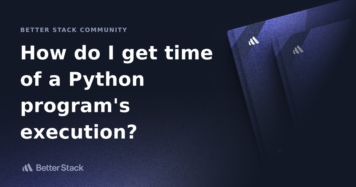 How Do I Get Time Of A Python Program s Execution Better Stack Community