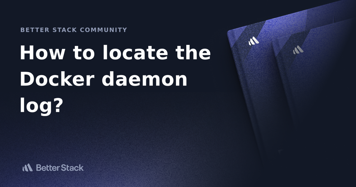 How to locate the Docker daemon log? | Better Stack Community