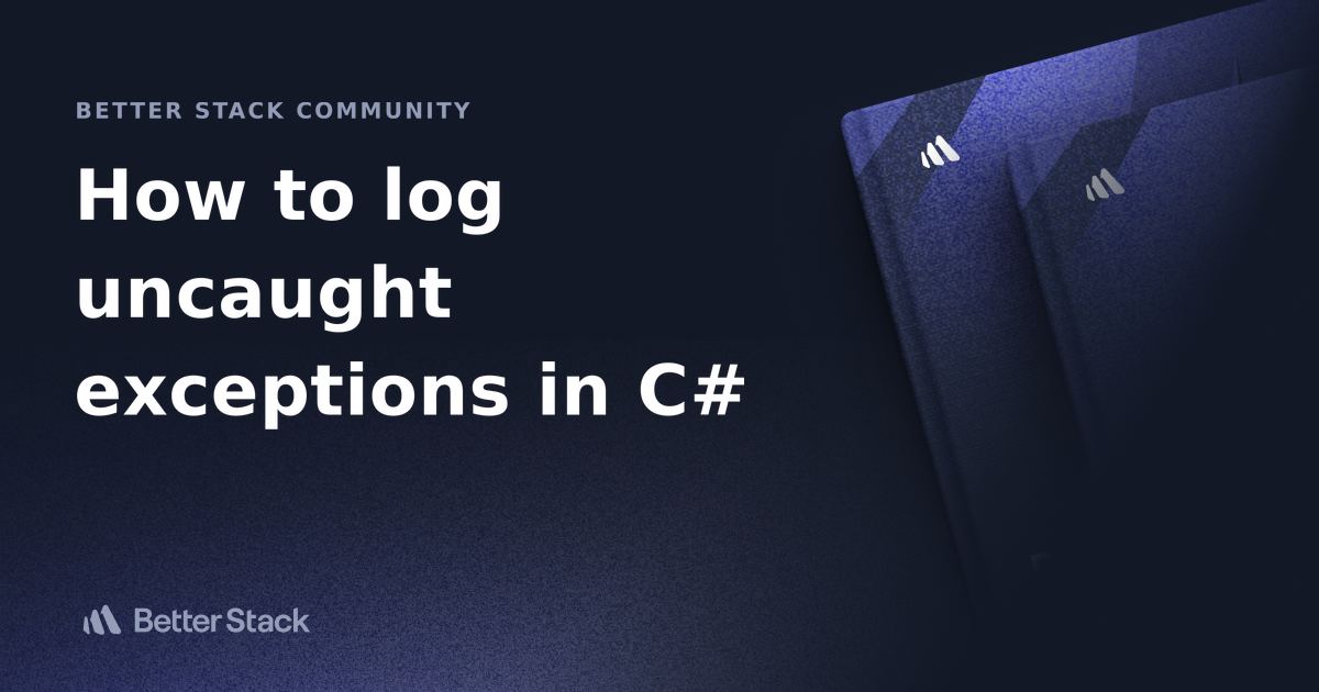 How To Log Uncaught Exceptions In C Better Stack Community 3758