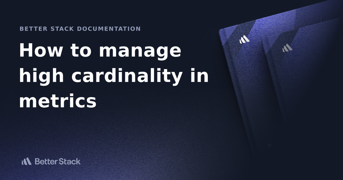 How To Manage High Cardinality In Metrics Better Stack Documentation