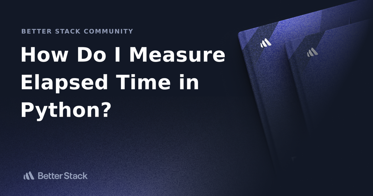 How Do I Measure Elapsed Time In Python Better Stack Community