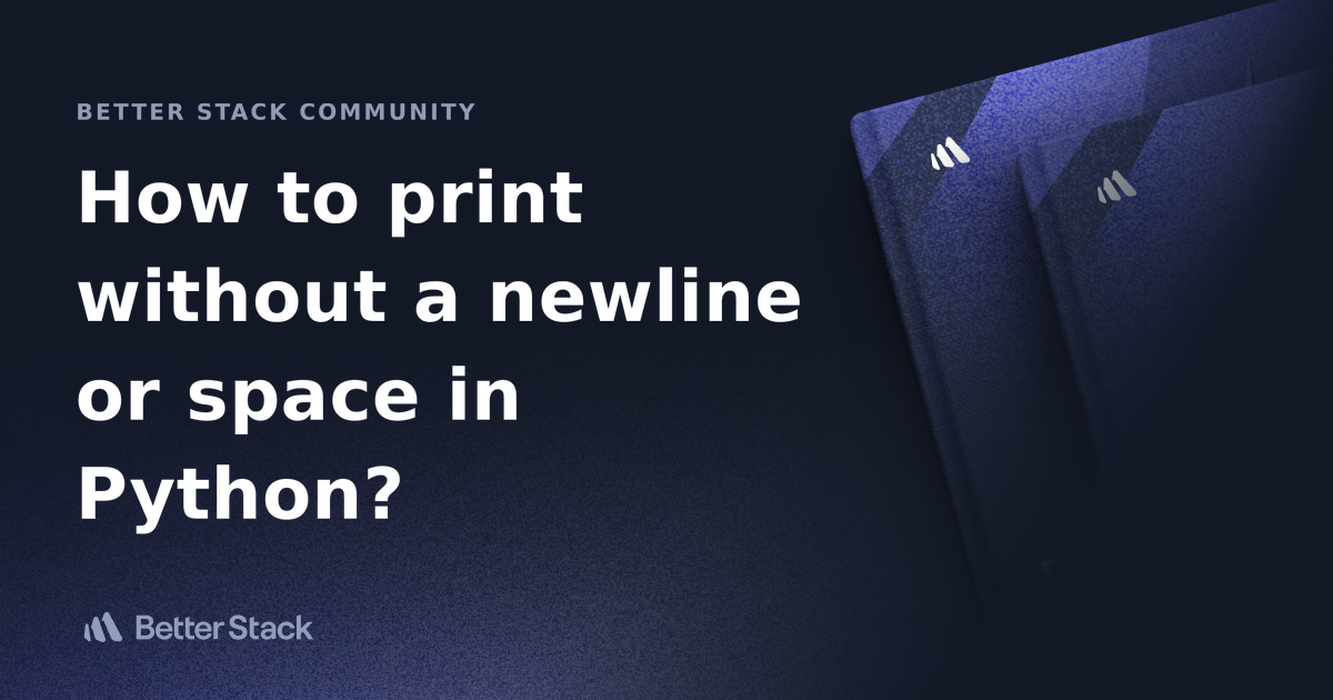How To Print Without A Newline Or Space In Python Better Stack Community
