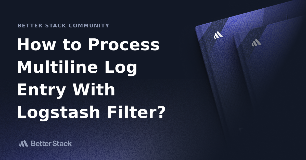 How to Process Multiline Log Entry With Logstash Filter? | Better Stack Community