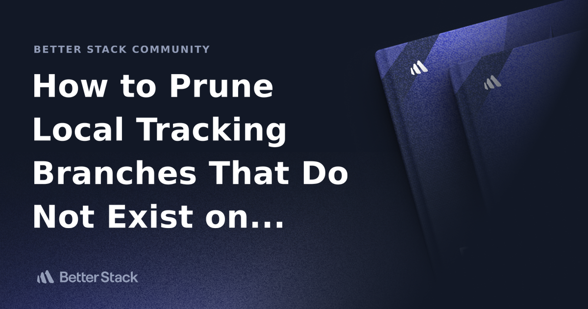 How to Prune Local Tracking Branches That Do Not Exist on Remote Anymore? | Better Stack Community