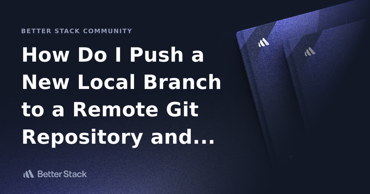 How Do I Push A New Local Branch To A Remote Git Repository And Track It Too Better Stack