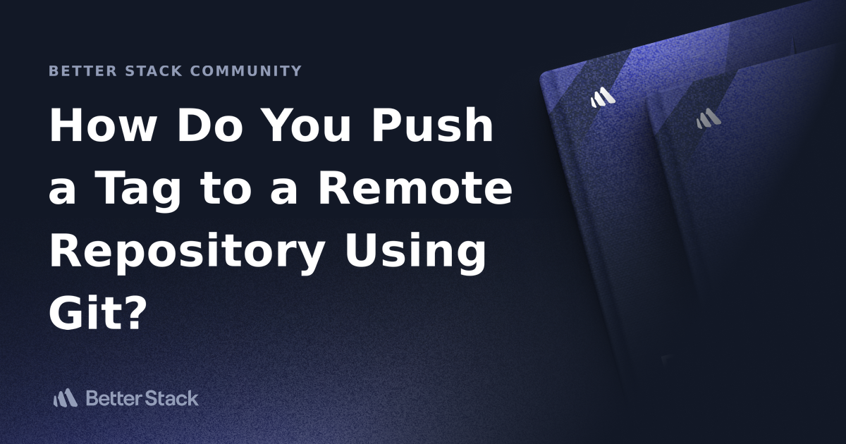 How Do You Push a Tag to a Remote Repository Using Git? | Better Stack Community