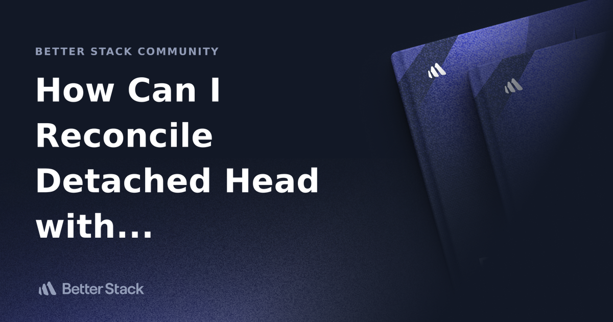How Can I Reconcile Detached Head with Master/Origin? | Better Stack Community