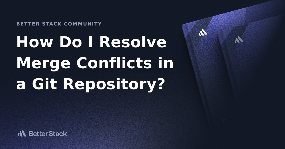 How Do I Resolve Merge Conflicts In A Git Repository Better Stack