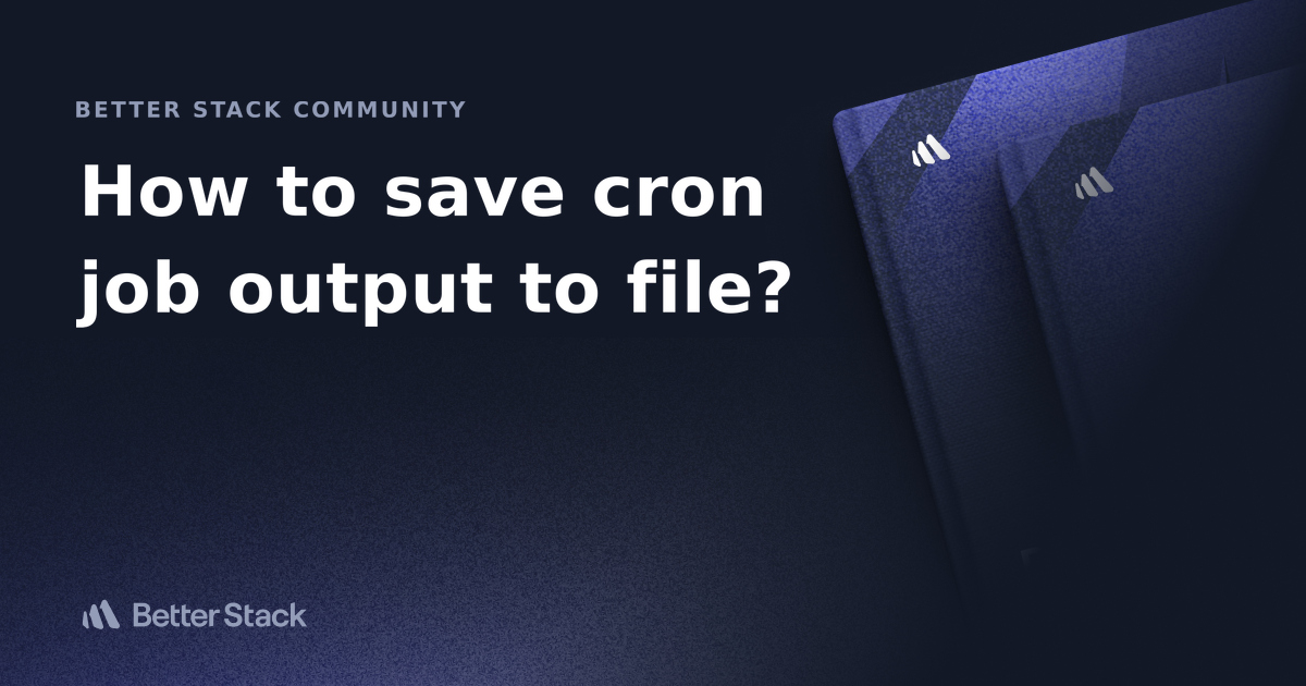 How To Save Cron Job Output To File Better Stack Community