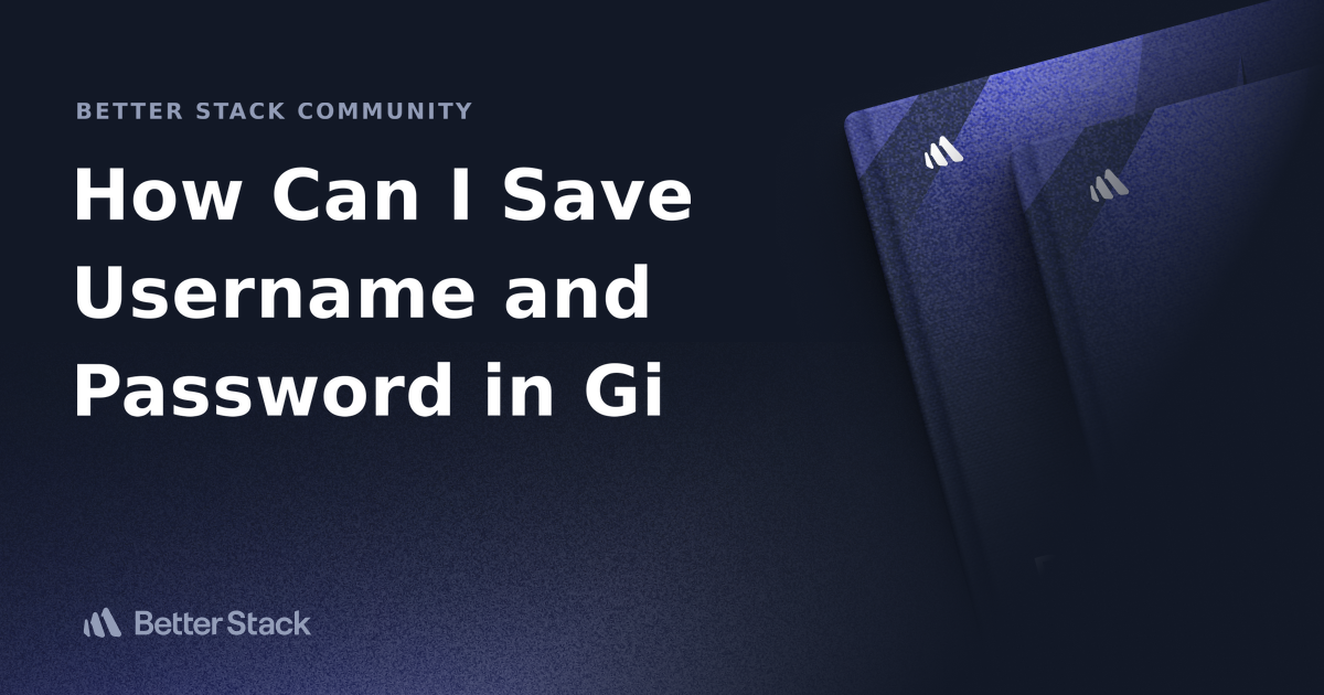 How Can I Save Username and Password in Gi | Better Stack Community