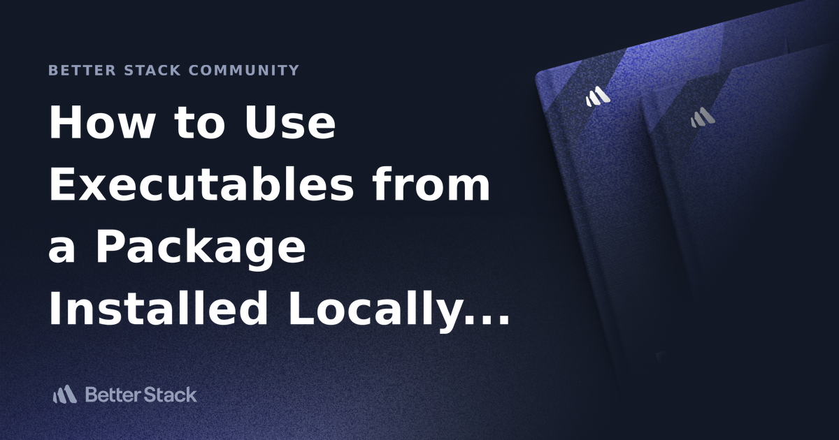 How To Use Executables From A Package Installed Locally In Nodemodules Better Stack Community