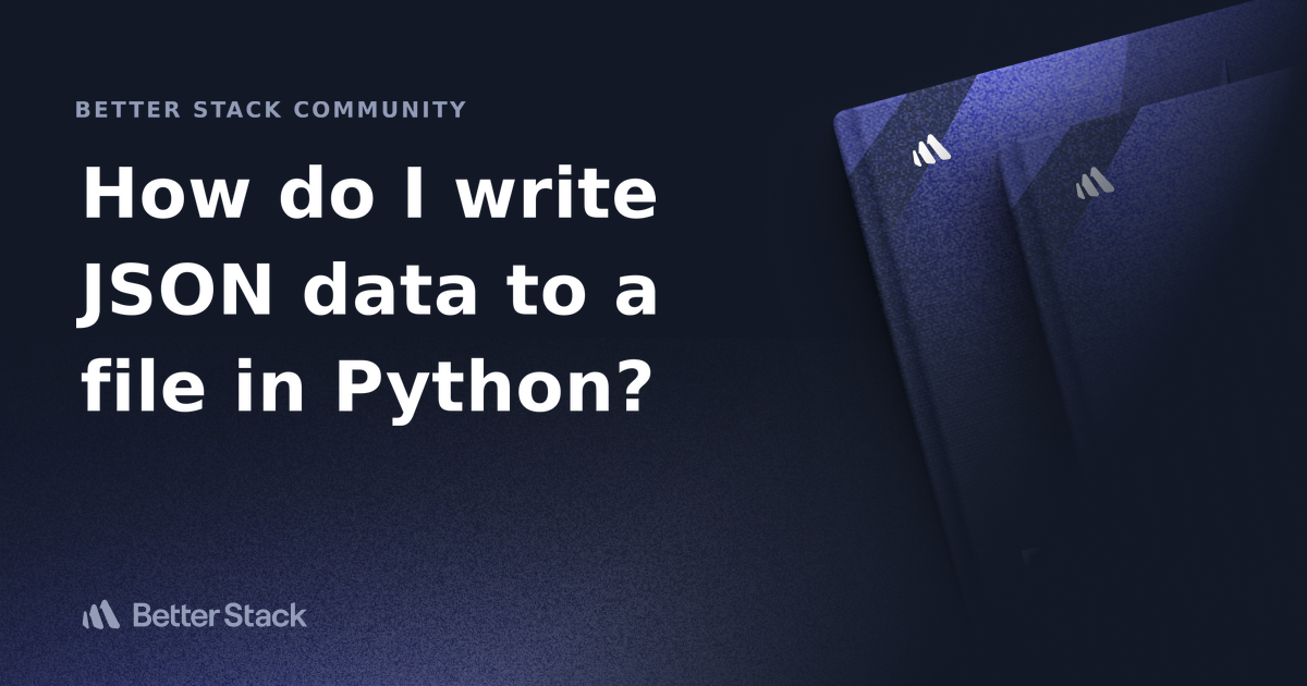 How Do I Write JSON Data To A File In Python Better Stack Community