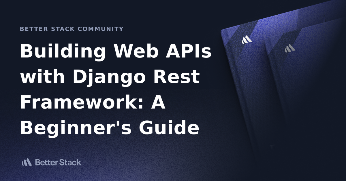 Building Web APIs with Django Rest Framework: A Beginner's Guide | Better Stack Community