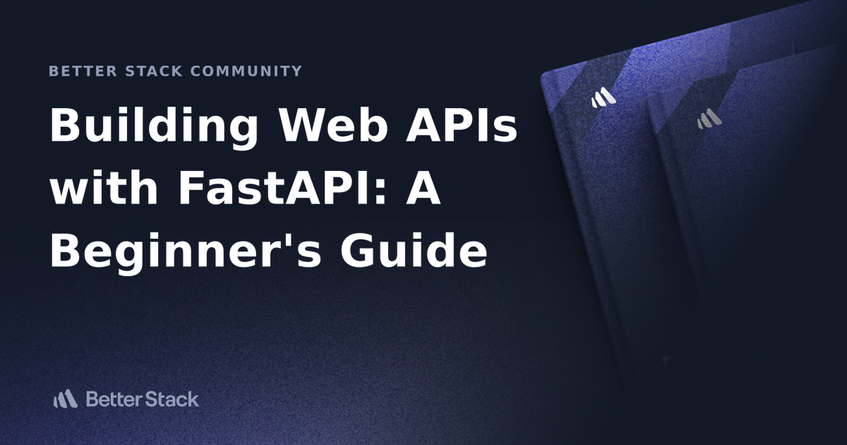 Building Web APIs with FastAPI: A Beginner's Guide | Better Stack Community