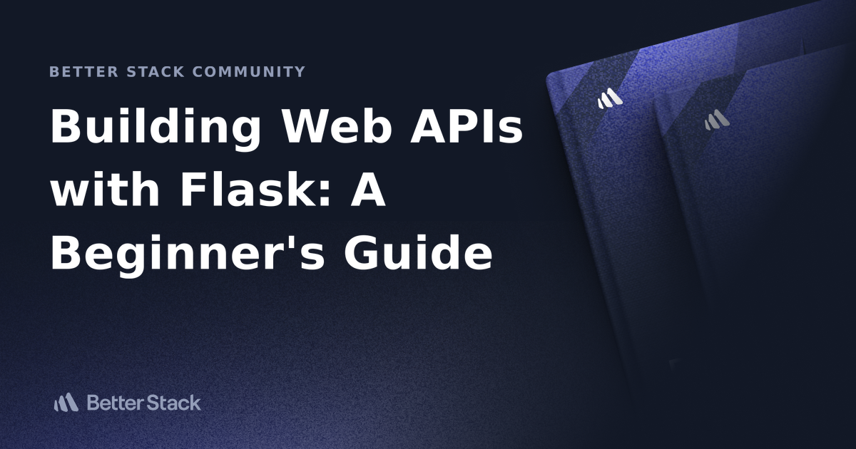 Building Web APIs with Flask: A Beginner's Guide | Better Stack Community