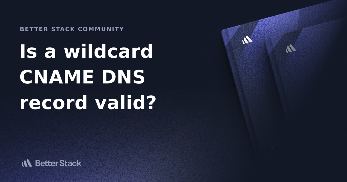 Is a wildcard CNAME DNS record valid? | Better Stack Community