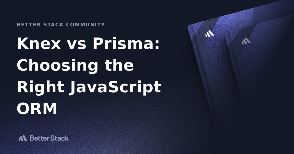Knex vs Prisma: Choosing the Right JavaScript ORM | Better Stack Community