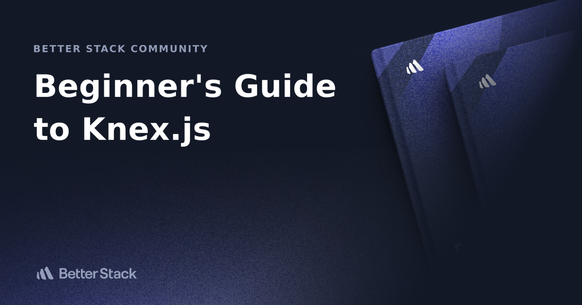 Beginner's Guide to Knex.js | Better Stack Community