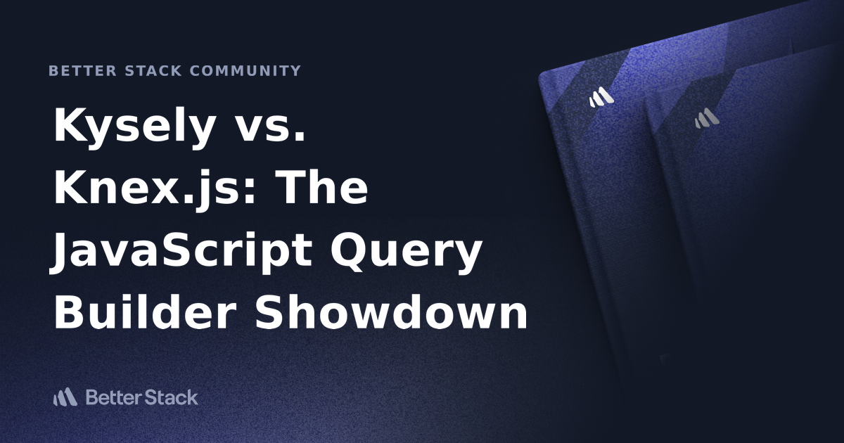 Kysely Vs Knexjs The Javascript Query Builder Showdown Better 1027