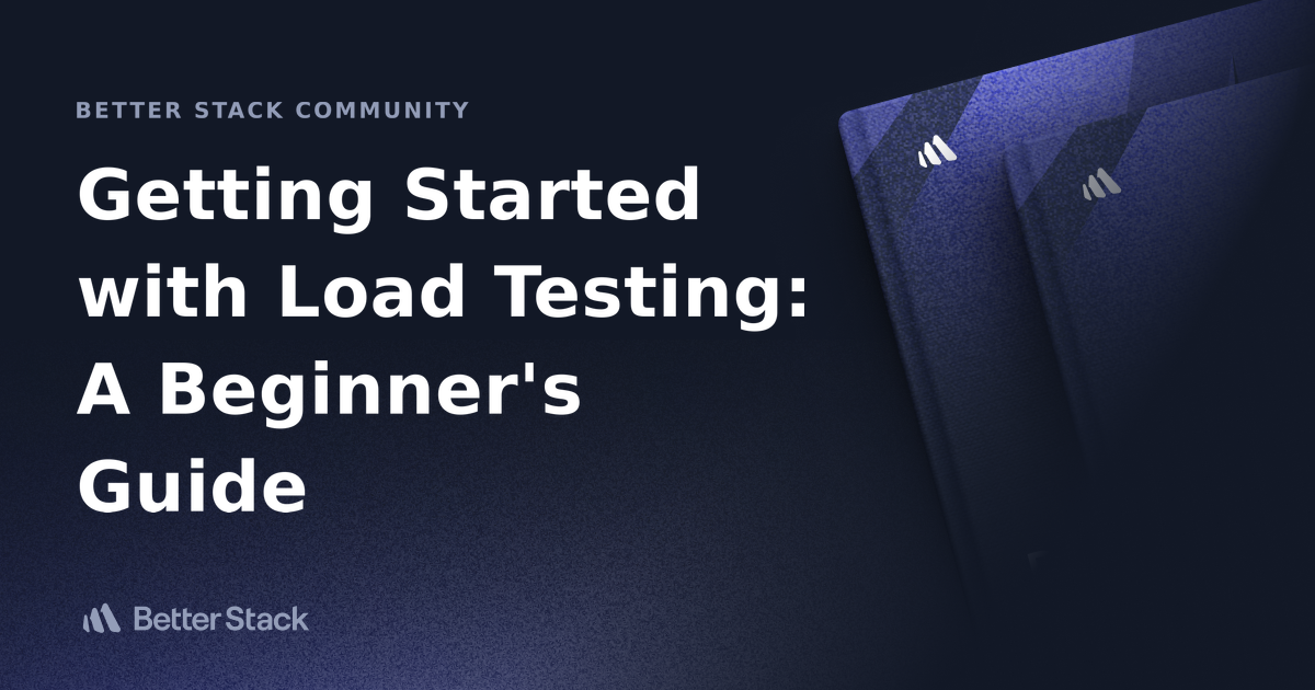 Getting Started With Load Testing A Beginners Guide Better Stack 