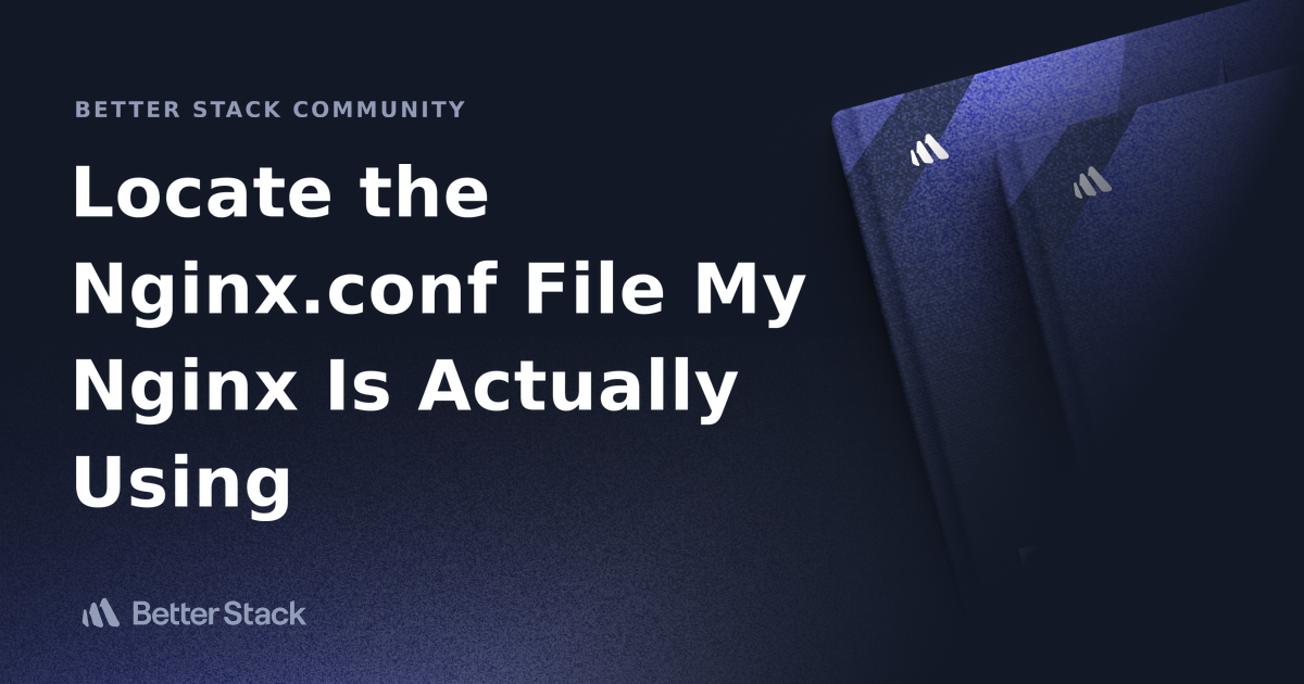 Locate the Nginx.conf File My Nginx Is Actually Using | Better Stack Community