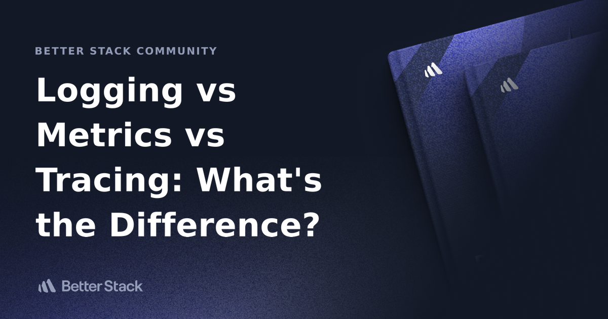 Logging vs Metrics vs Tracing: What's the Difference? | Better Stack ... Logging vs Metrics vs Tracing: What's the Difference? | Better Stack ...