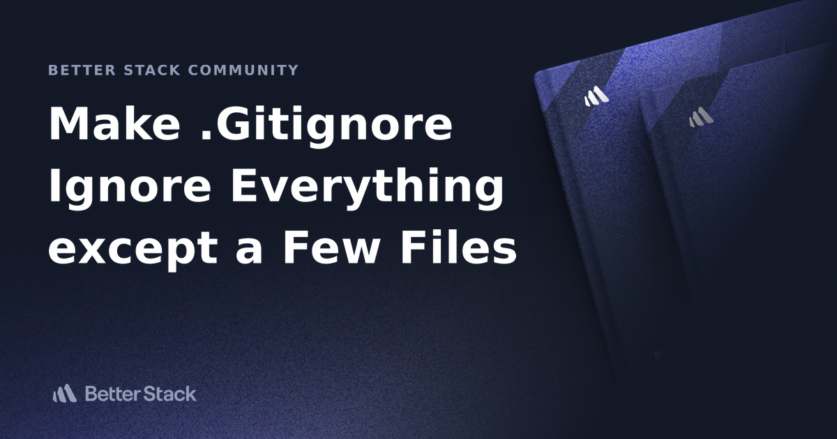 Make .Gitignore Ignore Everything except a Few Files | Better Stack ... Make .Gitignore Ignore Everything except a Few Files | Better Stack ...