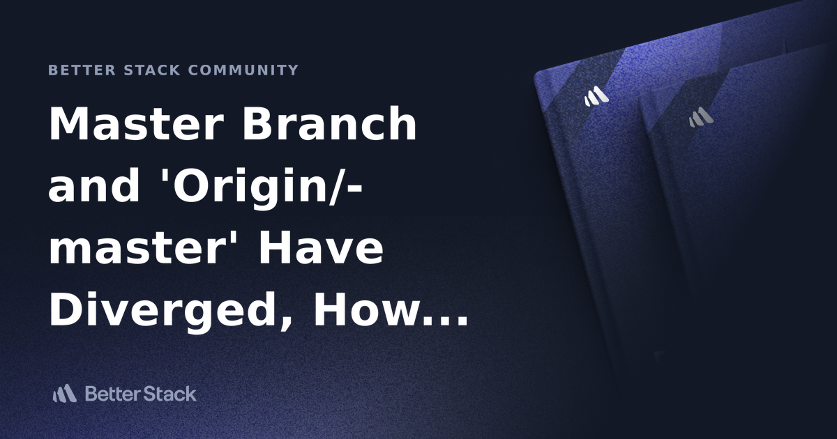 Master Branch and 'Origin/master' Have Diverged, How to 'Undiverge' Branches'? | Better Stack ...