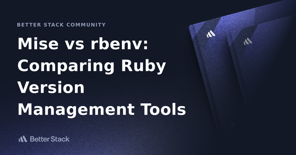 Mise vs rbenv: Comparing Ruby Version Management Tools | Better Stack ...