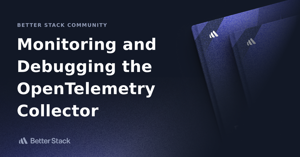 Monitoring and Debugging the OpenTelemetry Collector | Better Stack Community