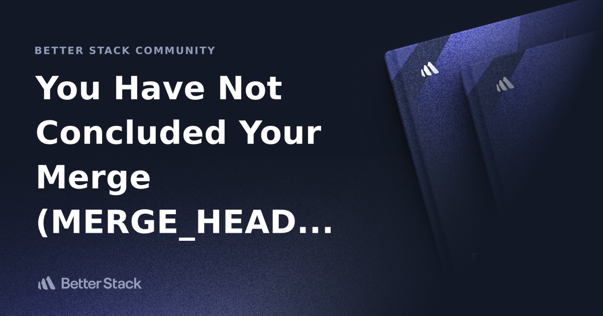 You Have Not Concluded Your Merge (MERGE_HEAD Exists) | Better Stack Community