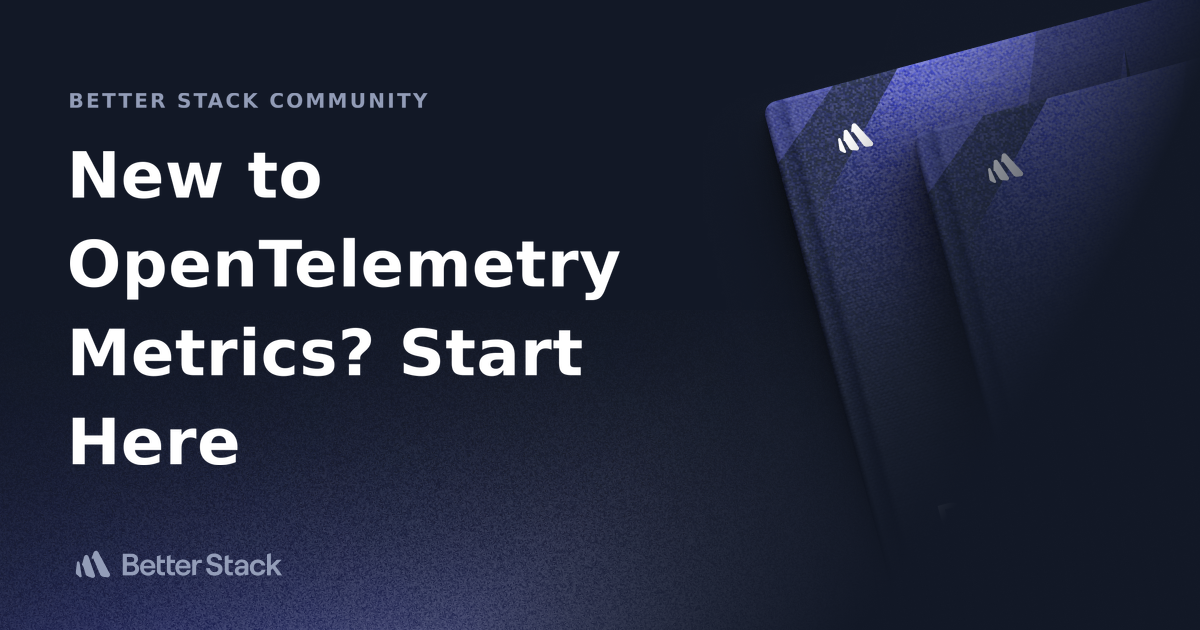 New to OpenTelemetry Metrics? Start Here | Better Stack Community