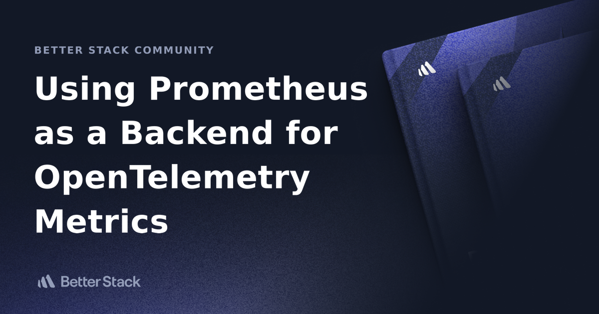 Using Prometheus as a Backend for OpenTelemetry Metrics | Better Stack Community
