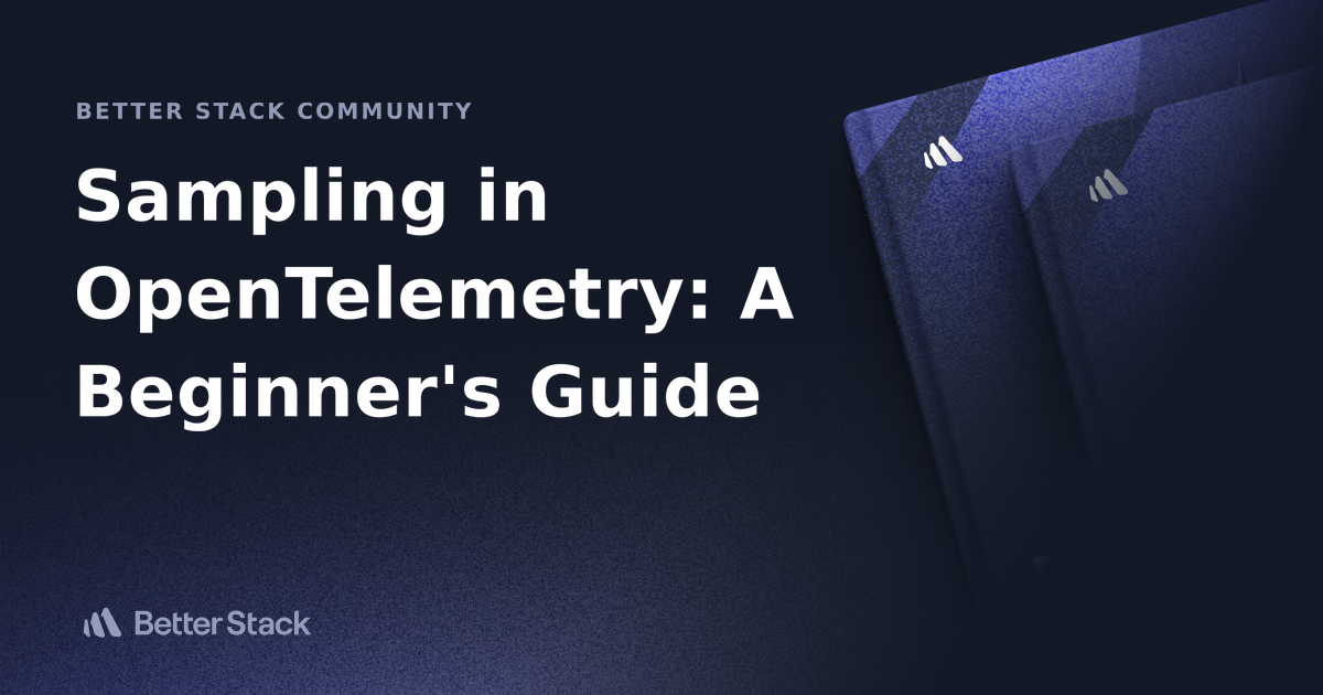 Sampling in OpenTelemetry: A Beginner's Guide | Better Stack Community