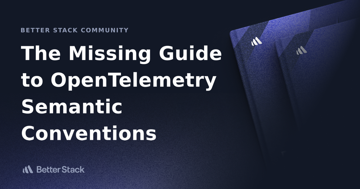 The Missing Guide to OpenTelemetry Semantic Conventions | Better Stack Community
