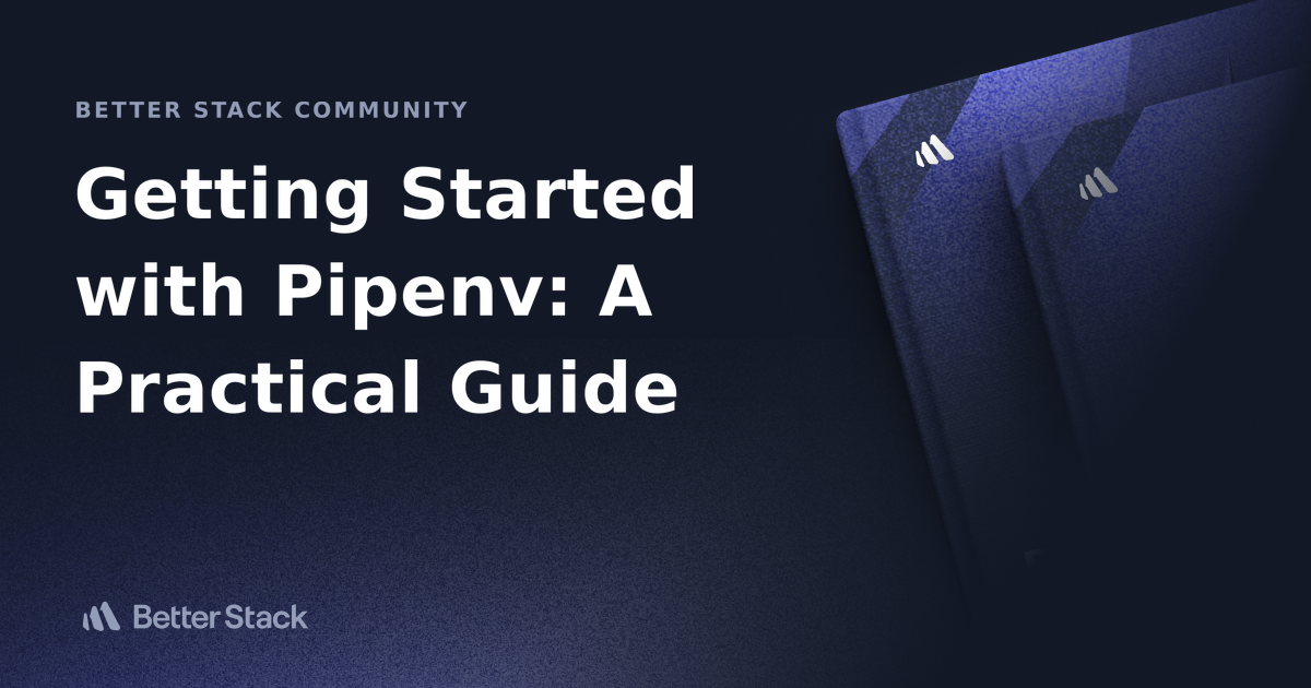 Getting Started with Pipenv: A Practical Guide | Better Stack Community