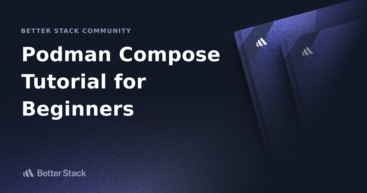 Podman Compose Tutorial for Beginners | Better Stack Community