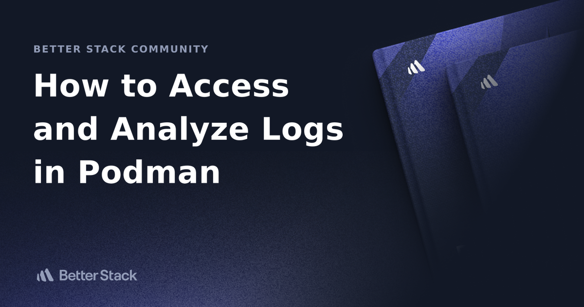 How to Access and Analyze Logs in Podman | Better Stack Community