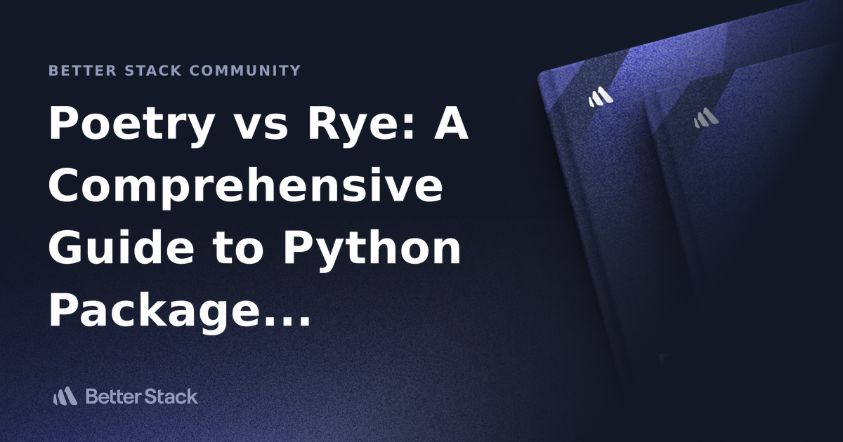 Poetry vs Rye: A Comprehensive Guide to Python Package Management | Better Stack Community