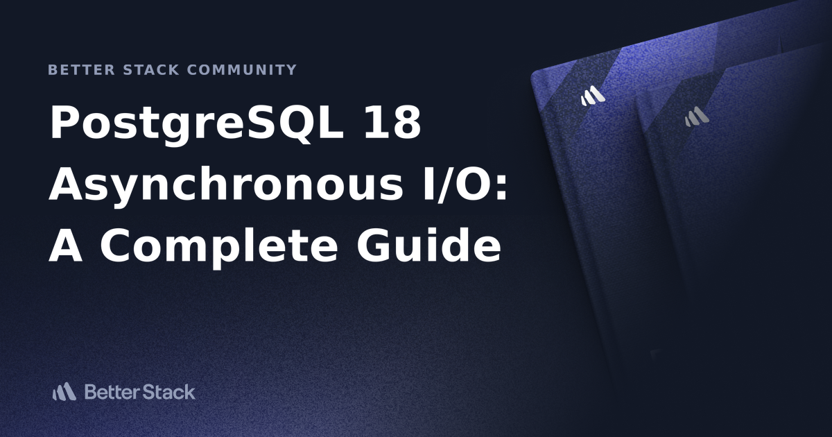 PostgreSQL 18 Asynchronous I/O: A Complete Guide | Better Stack Community