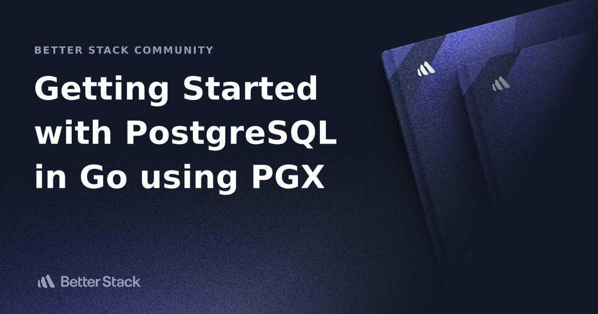 Getting Started with PostgreSQL in Go using PGX | Better Stack Community
