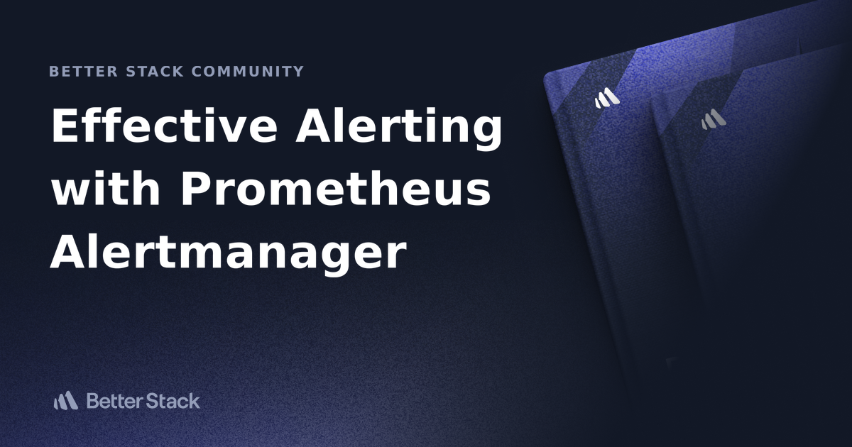 Effective Alerting with Prometheus Alertmanager | Better Stack Community
