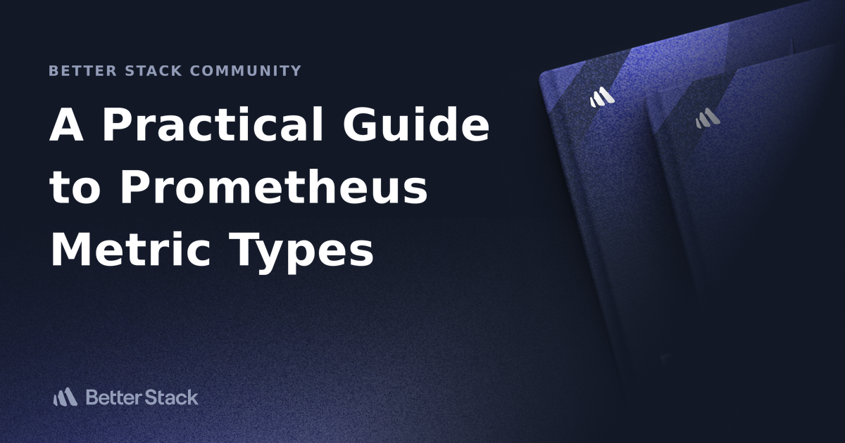 A Practical Guide to Prometheus Metric Types | Better Stack Community