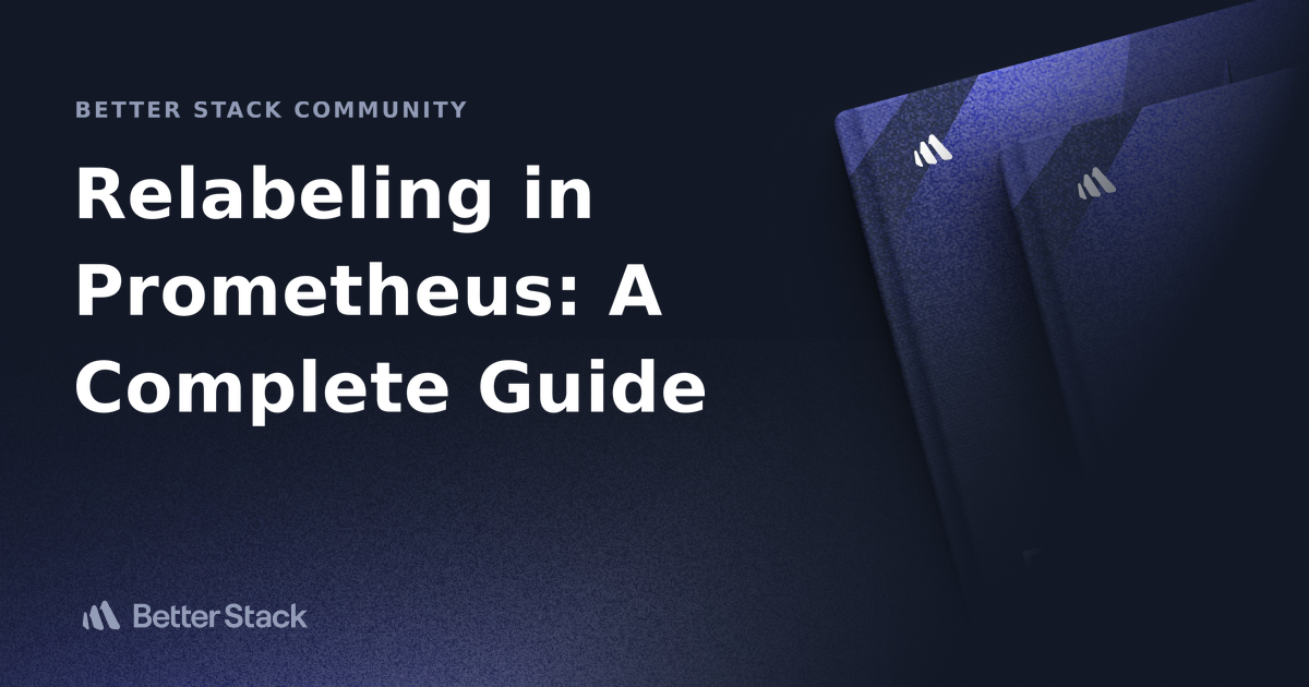 Relabeling In Prometheus A Complete Guide Better Stack Community