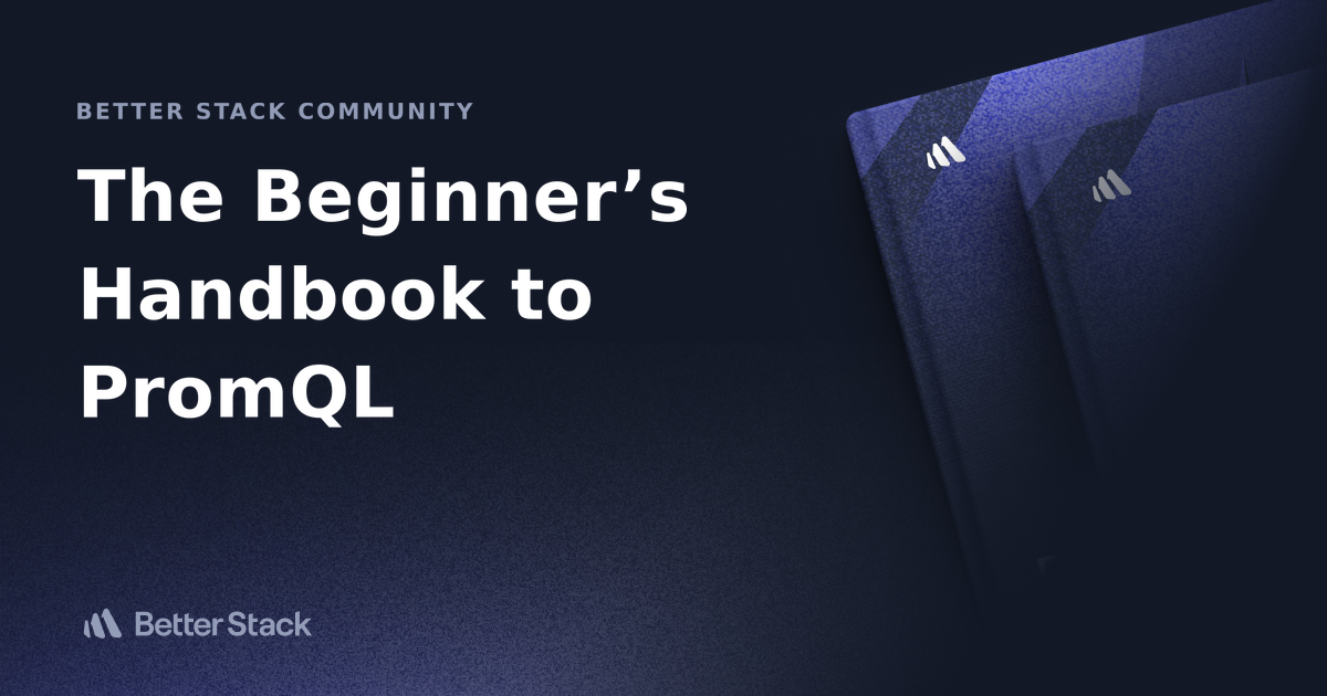 The Beginner’s Handbook to PromQL | Better Stack Community