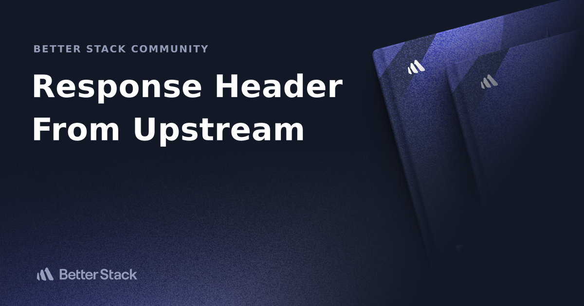 Response Header From Upstream | Better Stack Community Response Header From Upstream | Better Stack Community