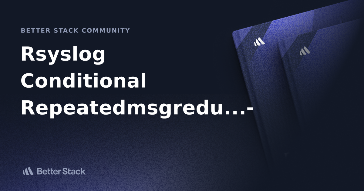 Rsyslog Conditional Repeatedmsgreduction | Better Stack Community