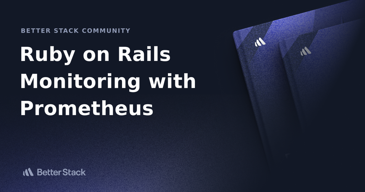 Ruby on Rails Monitoring with Prometheus | Better Stack Community